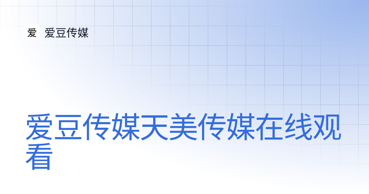 爱豆传媒天美传媒在线观看 爱豆传媒